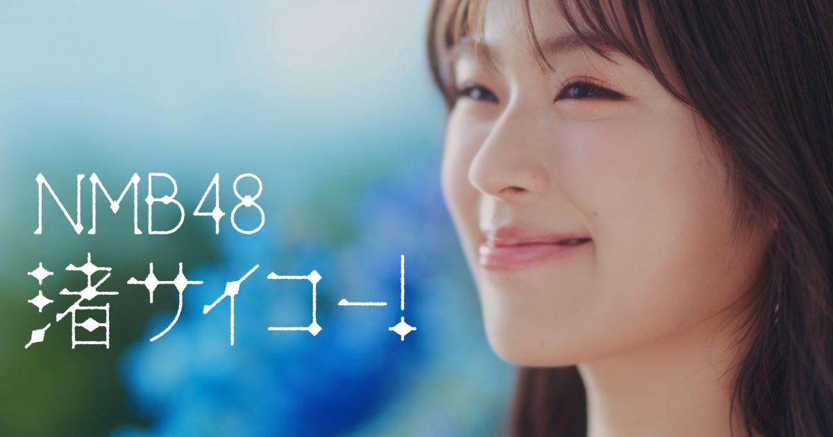 NMB48渋谷凪咲卒業シングル「渚サイコー！」表題曲MVは渋谷凪咲の約11年間のアイドル人生表現した見どころ満載の映像に | Musicman