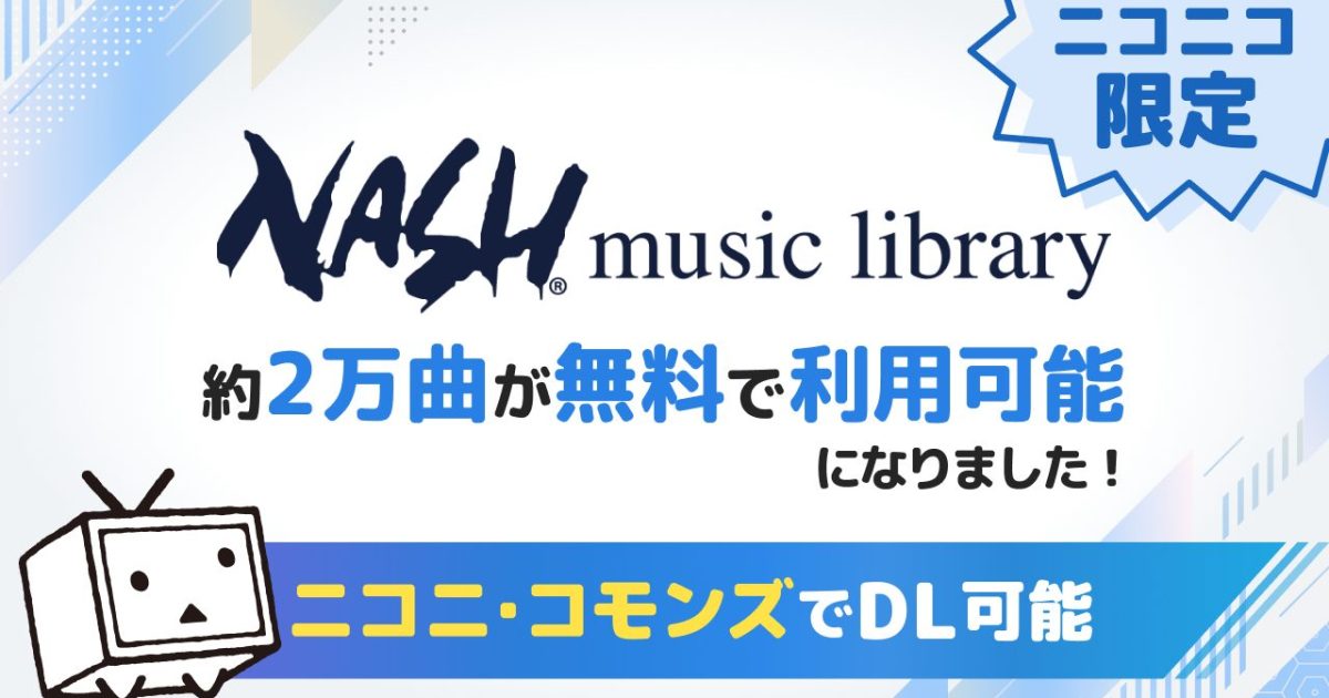 ニコニコへの投稿作品に「Nash Music Library」の音楽素材約2万曲を無料で使用可能に、クリエイター奨励プログラムでの収益化も ...
