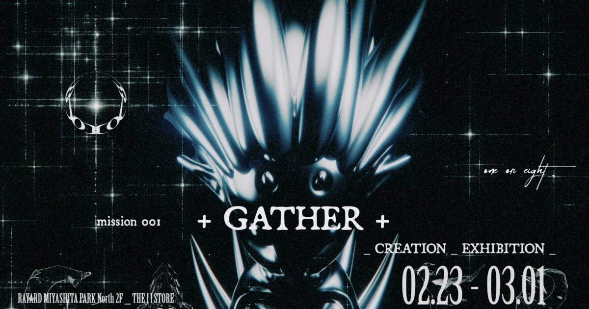 ONE OR EIGHT、1stミニアルバム「GATHER」リリース記念 初のポップアップを渋谷で開催 貞本義行、OSRINら豪華クリエイター ...
